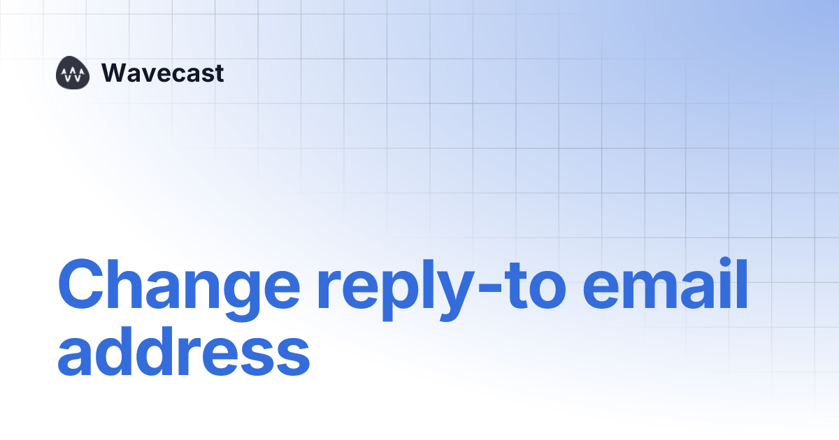 Change reply-to email address | Wavecast